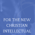 For the New Christian Intellectual